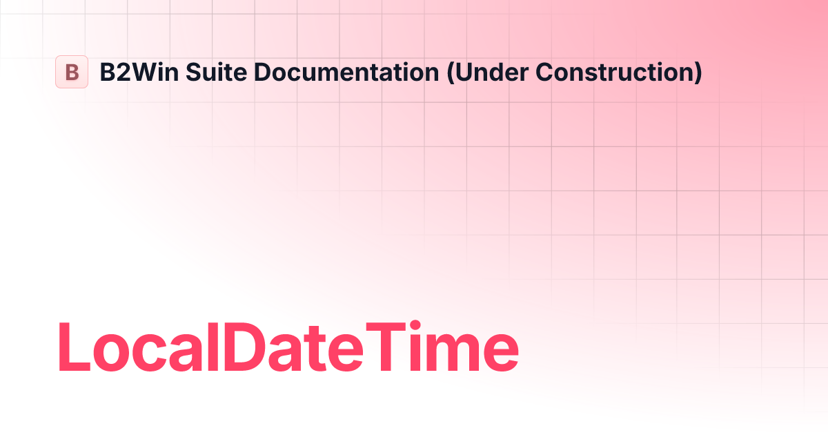 LocalDateTime | B2Win Suite Documentation (Under Construction)